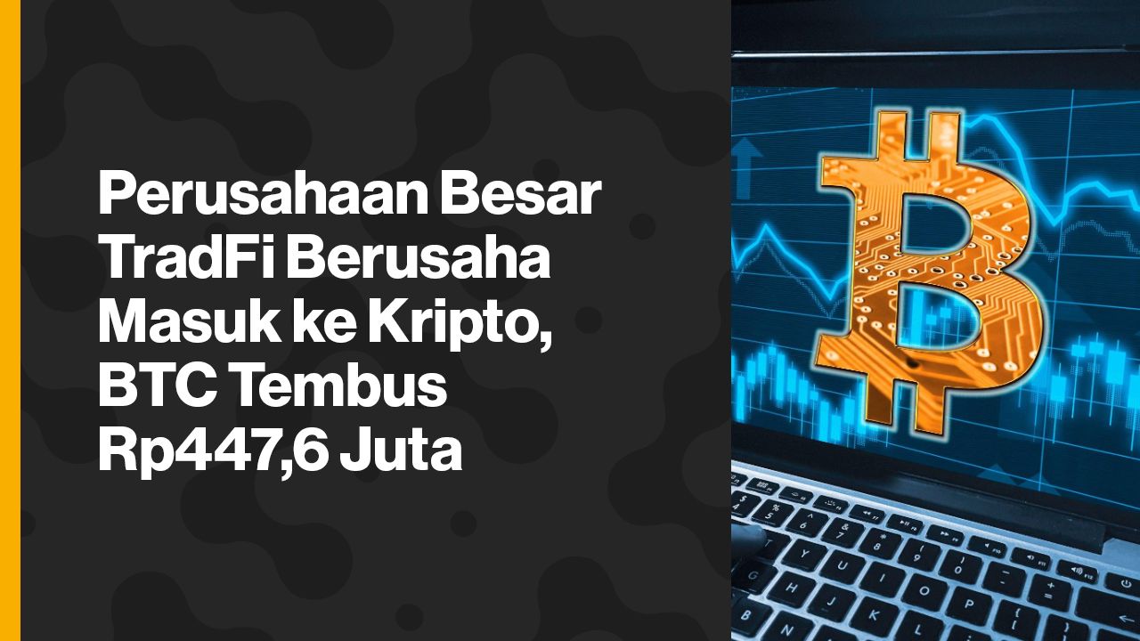 Perusahaan Besar TradFi Berusaha Masuk ke Kripto, BTC Tembus Rp447,6 Juta