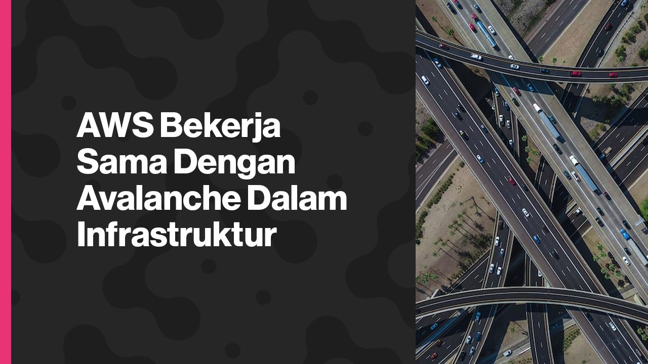 AWS Bekerjasama Dengan Avalanche Dalam Ranah Infrastruktur AWS Bekerjasama Dengan Avalanche Dalam Ranah Infrastruktur
