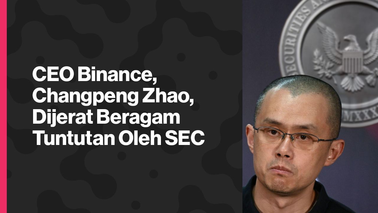 CEO Binance, Changpeng Zhao, Dijerat Beragam Tuntutan Oleh SEC CEO Binance, Changpeng Zhao, Dijerat Beragam Tuntutan Oleh SEC