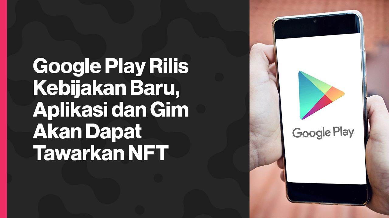 Google Play Rilis Kebijakan Baru, Aplikasi dan Gim Akan Dapat Tawarkan NFT Google Play Rilis Kebijakan Baru, Aplikasi dan Gim Akan Dapat Tawarkan NFT