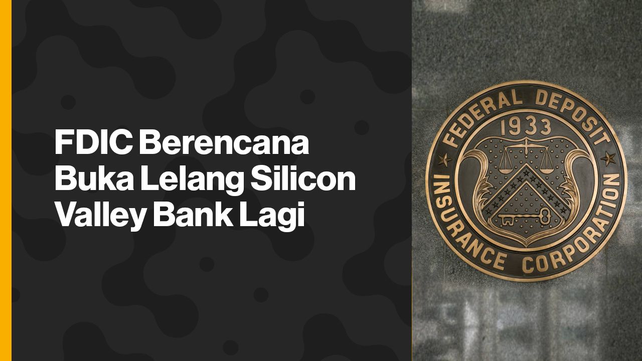 FDIC Berencana Buka Lelang Silicon Valley Bank Lagi FDIC Berencana Buka Lelang Silicon Valley Bank Lagi