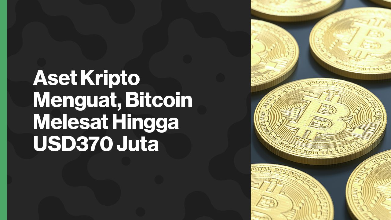 Aset Kripto Menguat, Bitcoin Melesat Hingga USD370 Juta Aset Kripto Menguat, Bitcoin Melesat Hingga USD370 Juta