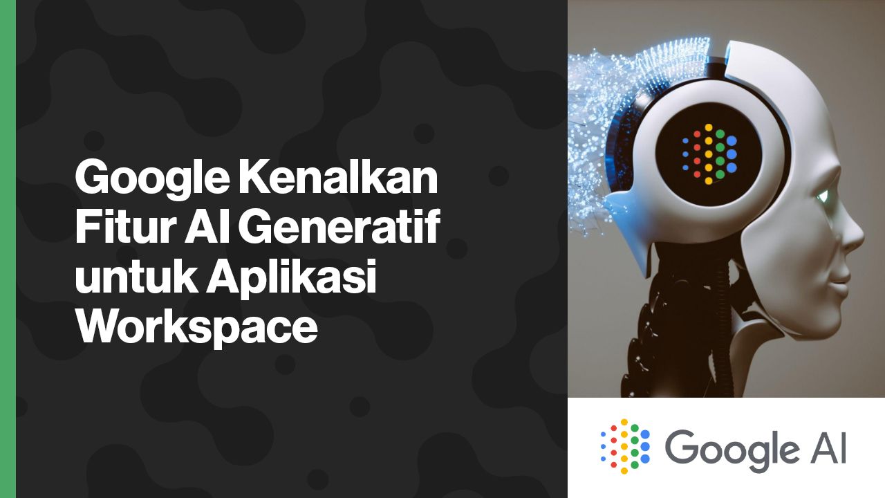 Google Kenalkan Fitur AI Generatif untuk Aplikasi Workspace Google Kenalkan Fitur AI Generatif untuk Aplikasi Workspace
