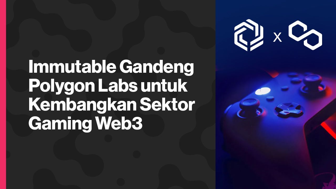 Immutable Gandeng Polygon Labs untuk Kembangkan Sektor Gaming Web3 Immutable Gandeng Polygon Labs untuk Kembangkan Sektor Gaming Web3